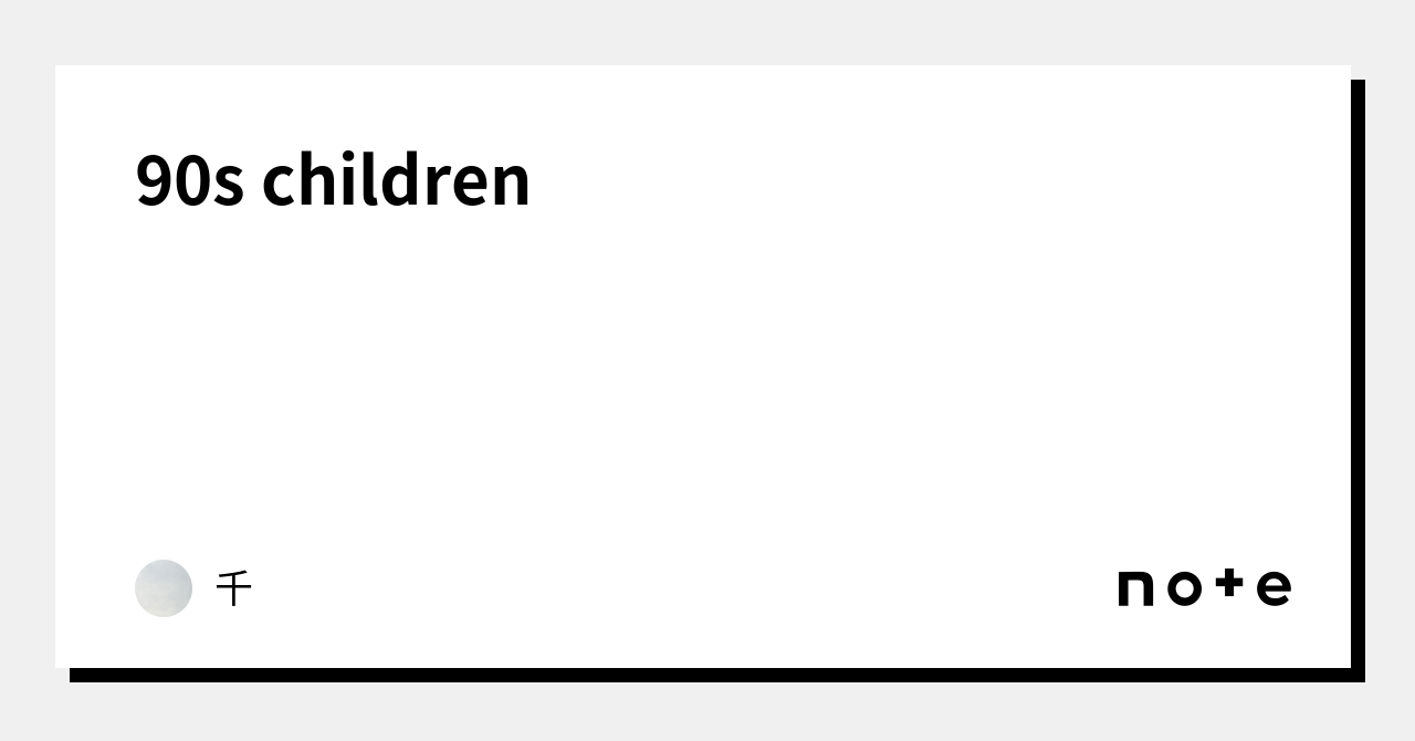 90s children｜千｜note