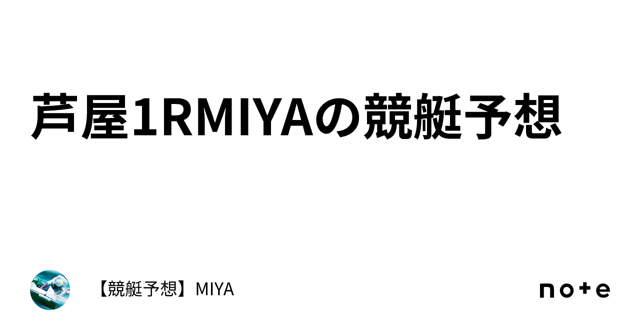 芦屋1R🚤MIYAの競艇予想🚤｜【競艇予想】MIYA