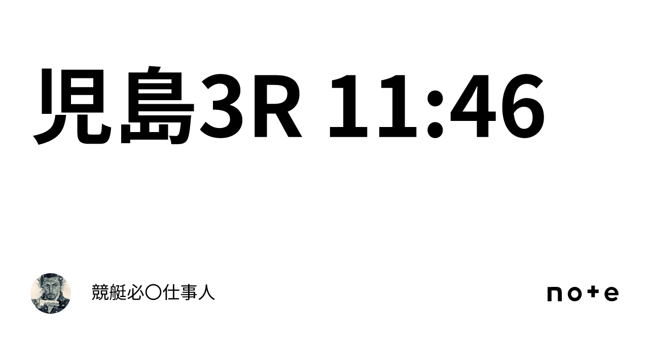 児島3R 11:46｜競艇必〇仕事人