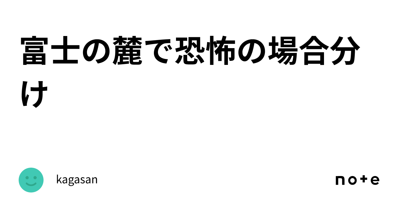 富士の麓で恐怖の場合分け｜kagasan