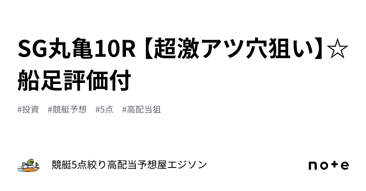 SG丸亀10R 【超激アツ穴狙い】☆船足評価付｜競艇5点絞り高配当予想屋エジソン