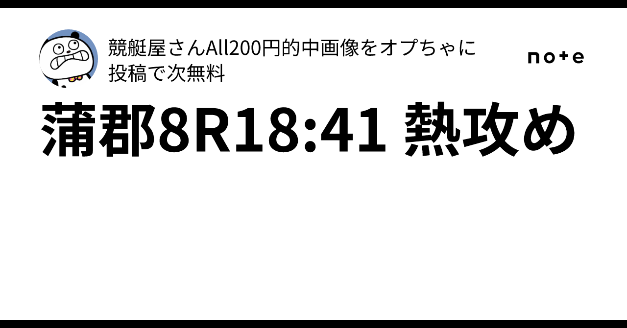 蒲郡8R18:41 熱攻め｜🐼競艇屋さん🐼🉐All200円🉐的中画像をオプちゃに投稿で次無料