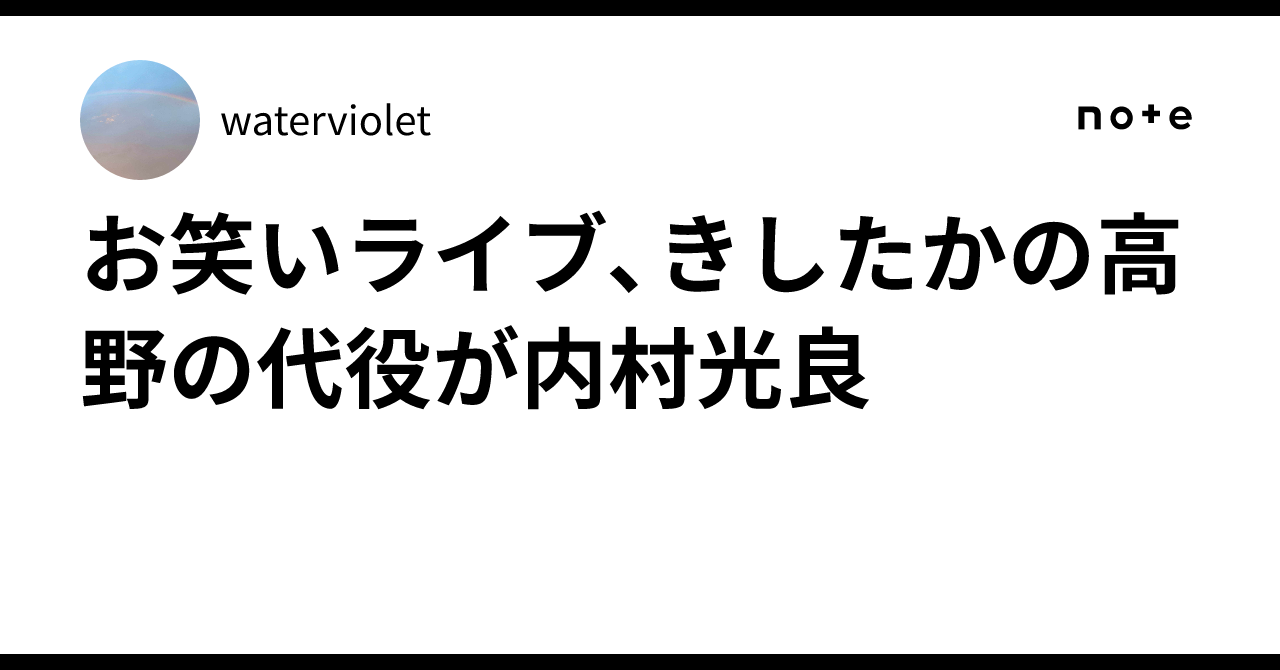 お笑いライブ、きしたかの高野の代役が内村光良｜waterviolet