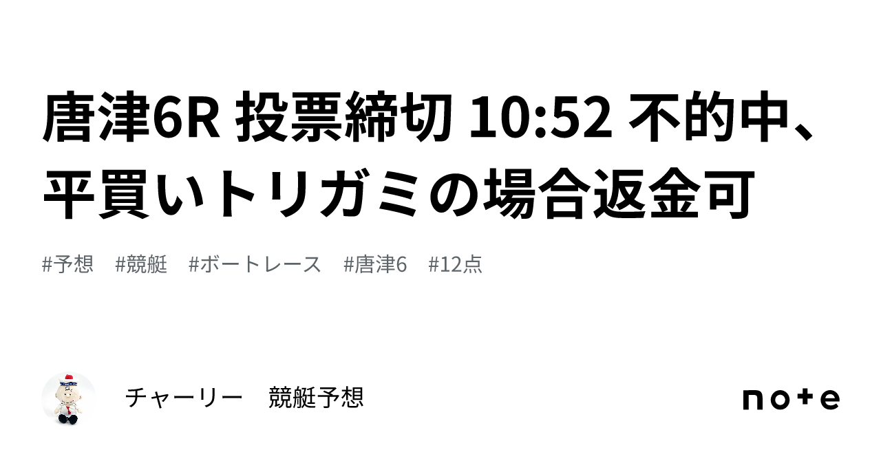 唐津6R 投票締切 10:52 不的中、平買いトリガミの場合返金可｜チャーリー 競艇予想