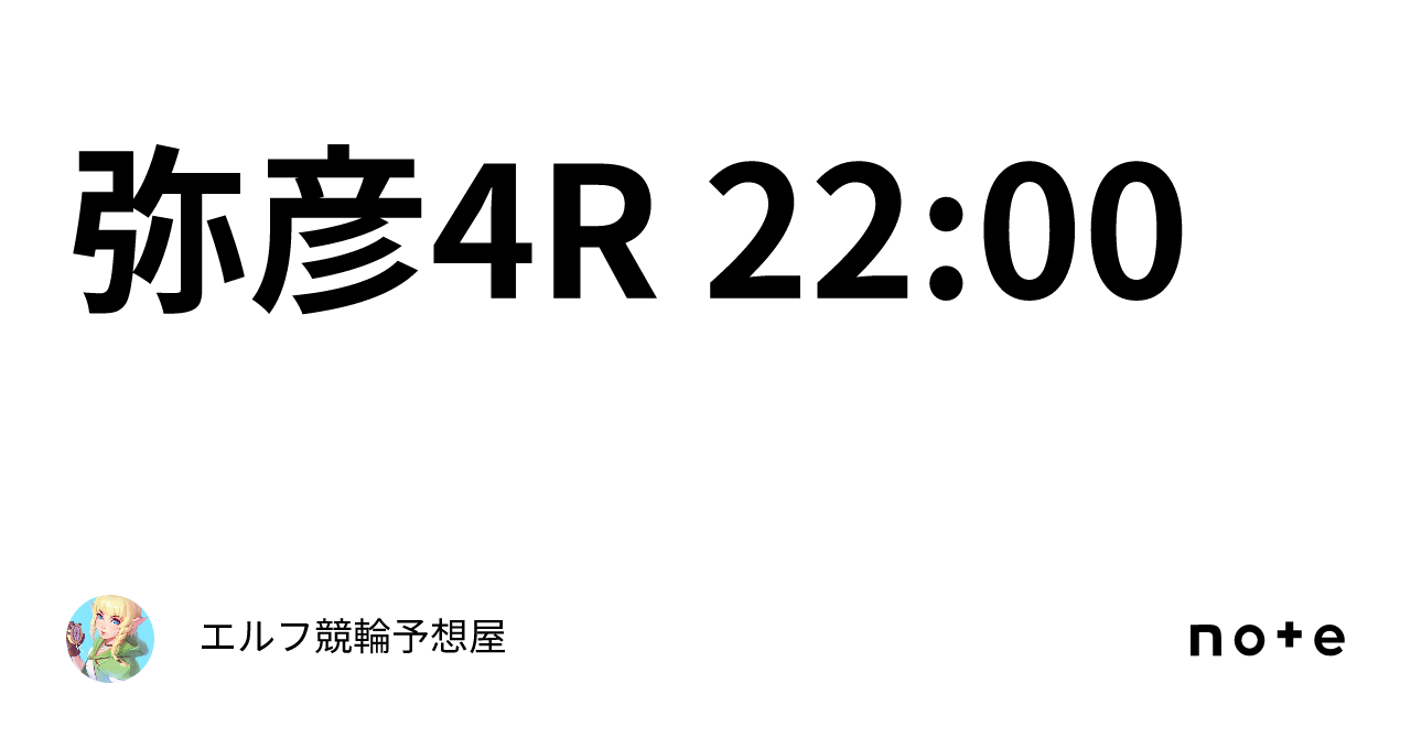 弥彦4R 22:00｜エルフ🧝‍♀️競輪予想屋🧝‍♀️