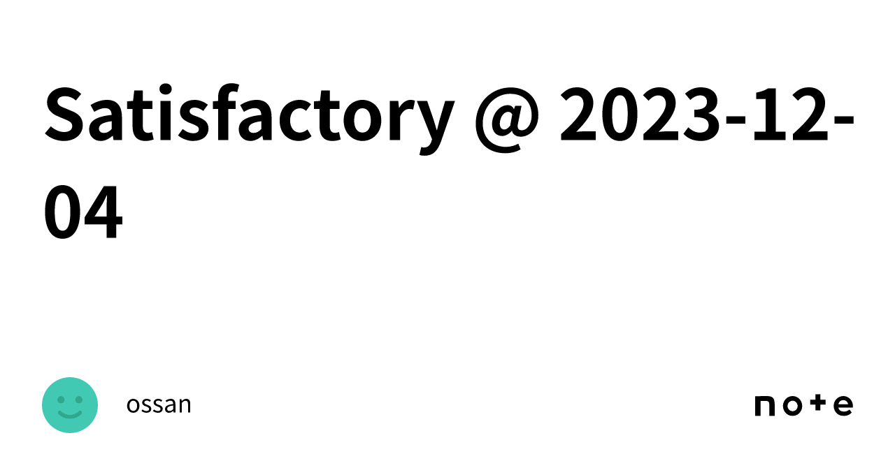 Satisfactory @ 2023-12-04｜ossan