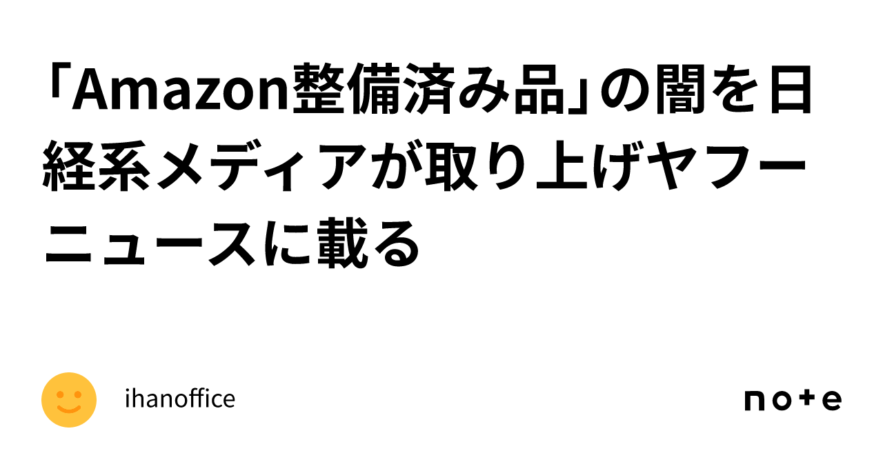 「amazon整備済み品」の闇を日経系メディアが取り上げヤフーニュースに載る|ihanoffice