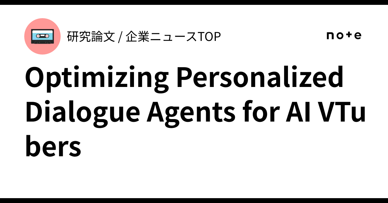 Optimizing Personalized Dialogue Agents for AI VTubers｜TOP