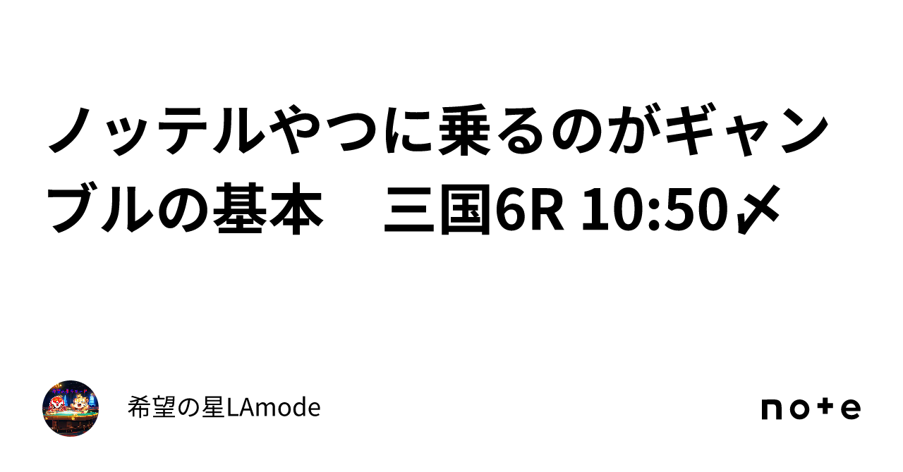 🔥ノッテルやつに乗るのがギャンブルの基本🔥 三国6R 10:50〆｜希望の星LAmode