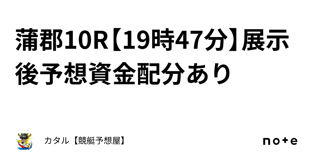 🔥🌐蒲郡10R【19時47分】🔥🌐展示後予想🔥🌐資金配分あり｜カタル【競艇予想屋】