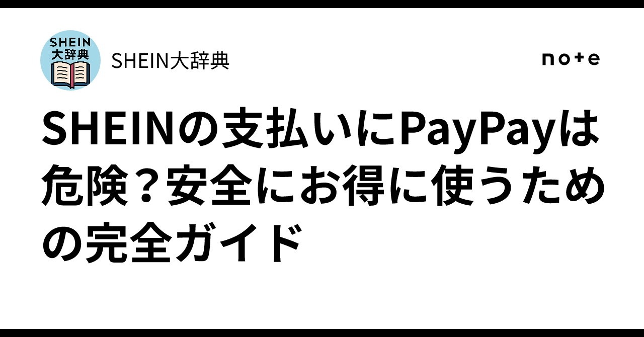 SHEINの支払いにPayPayは危険？安全にお得に使うための完全ガイド｜SHEIN大辞典