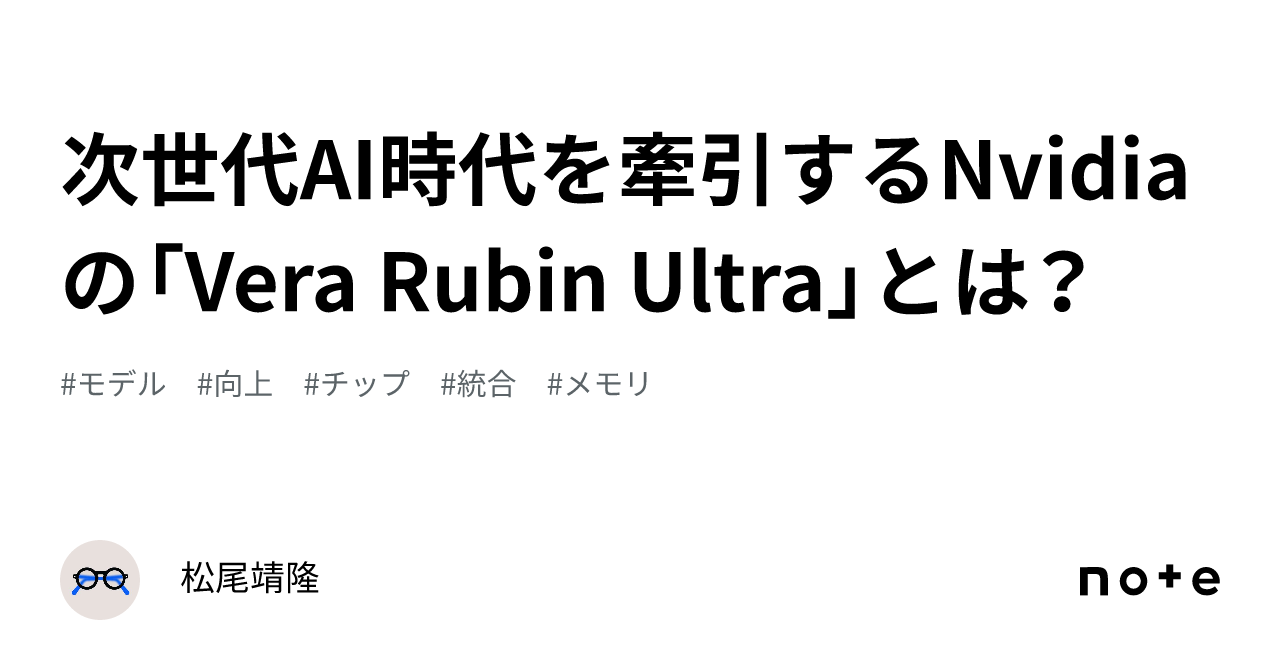 次世代AI時代を牽引するNvidiaの「Vera Rubin Ultra」とは？｜松尾靖隆