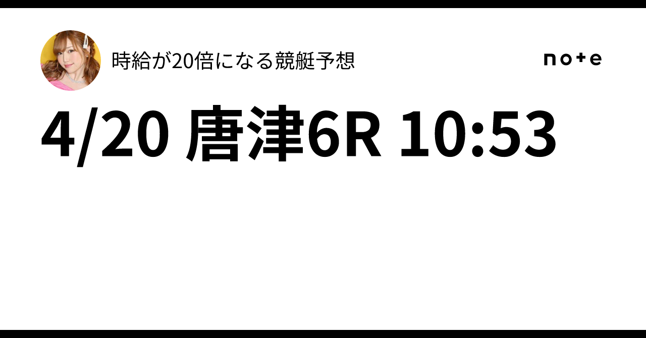 4/20 唐津6R 10:53｜時給が20倍になる🌈競艇予想