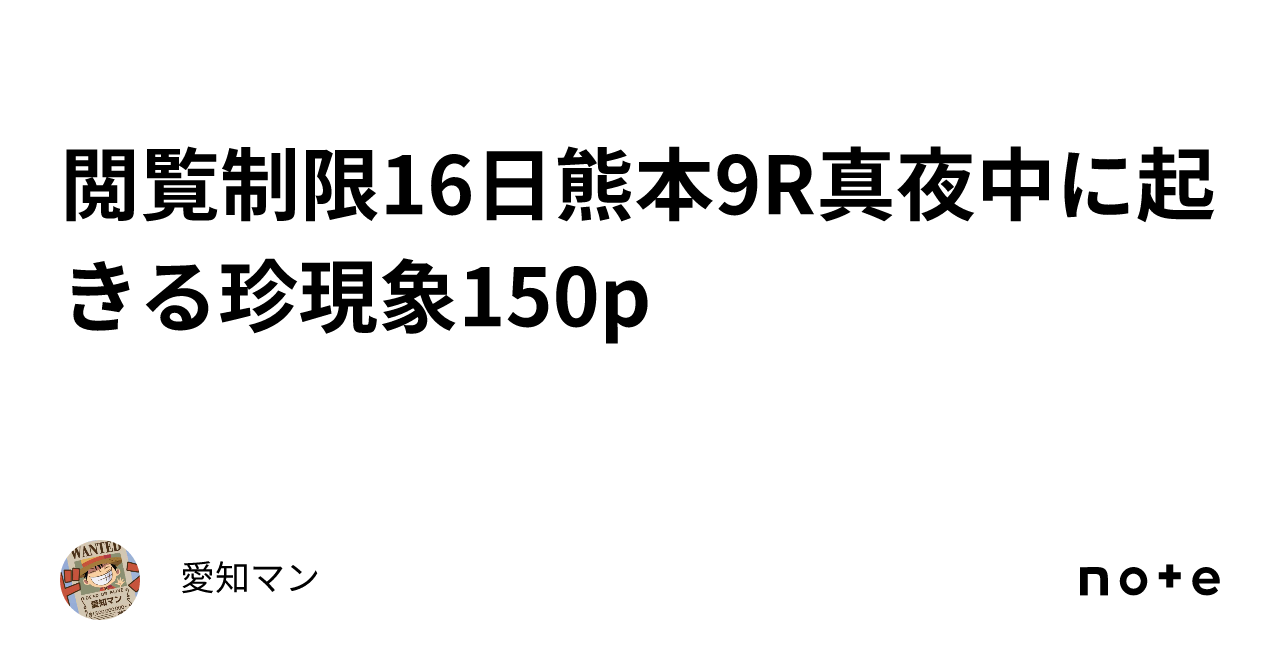 閲覧制限🚫16日熊本9R真夜中に起きる珍現象150p｜愛知マン