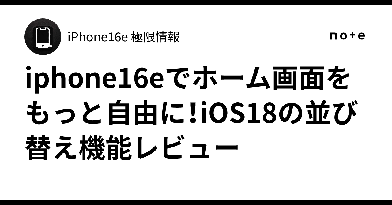 iphone16eでホーム画面をもっと自由に！iOS18の並び替え機能レビュー｜iPhone16e 極限情報