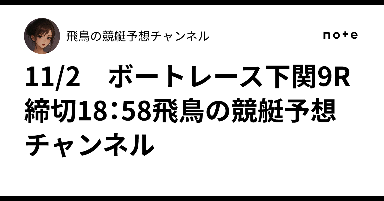 11/2 ボートレース下関9R 締切18：58飛鳥の競艇予想チャンネル｜飛鳥の競艇予想チャンネル