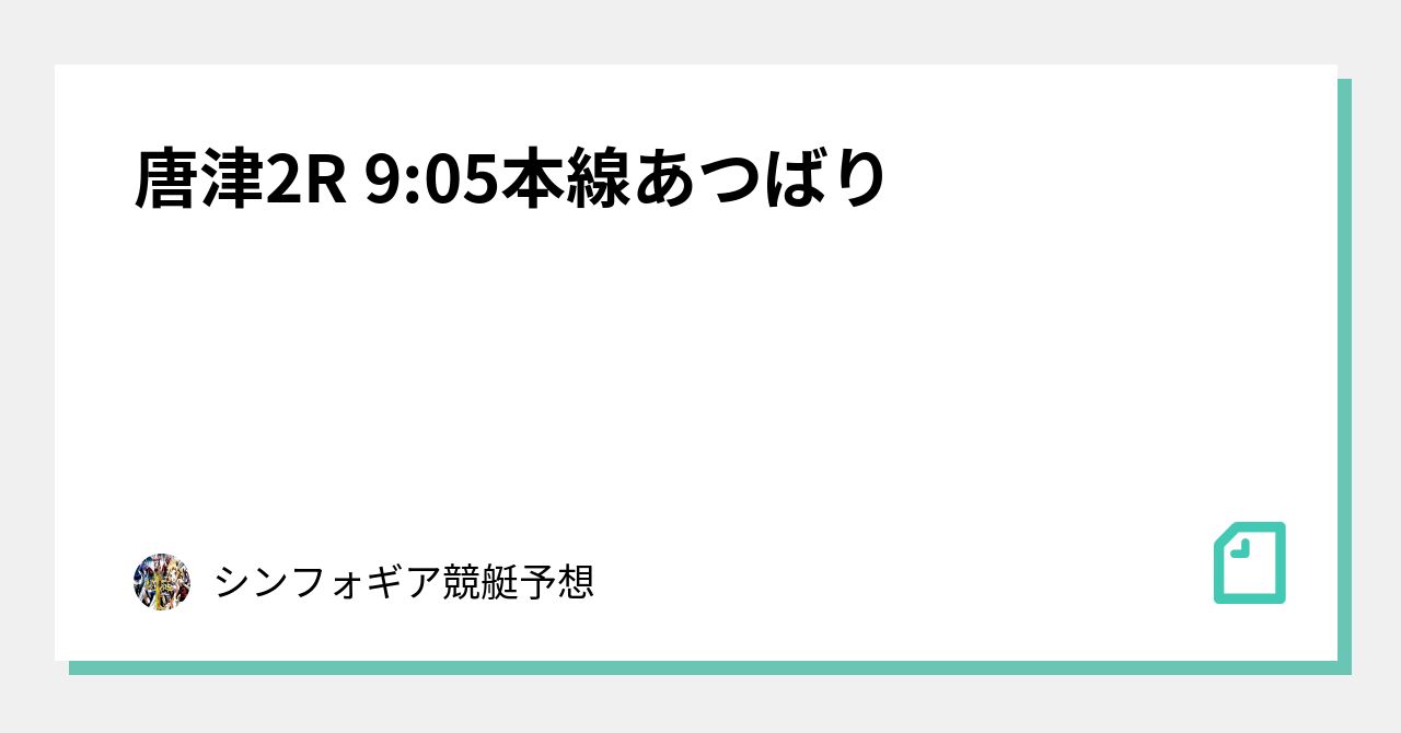 唐津2R 9:05🌐本線あつばり🌐｜🔥シンフォギア競艇予想🔥
