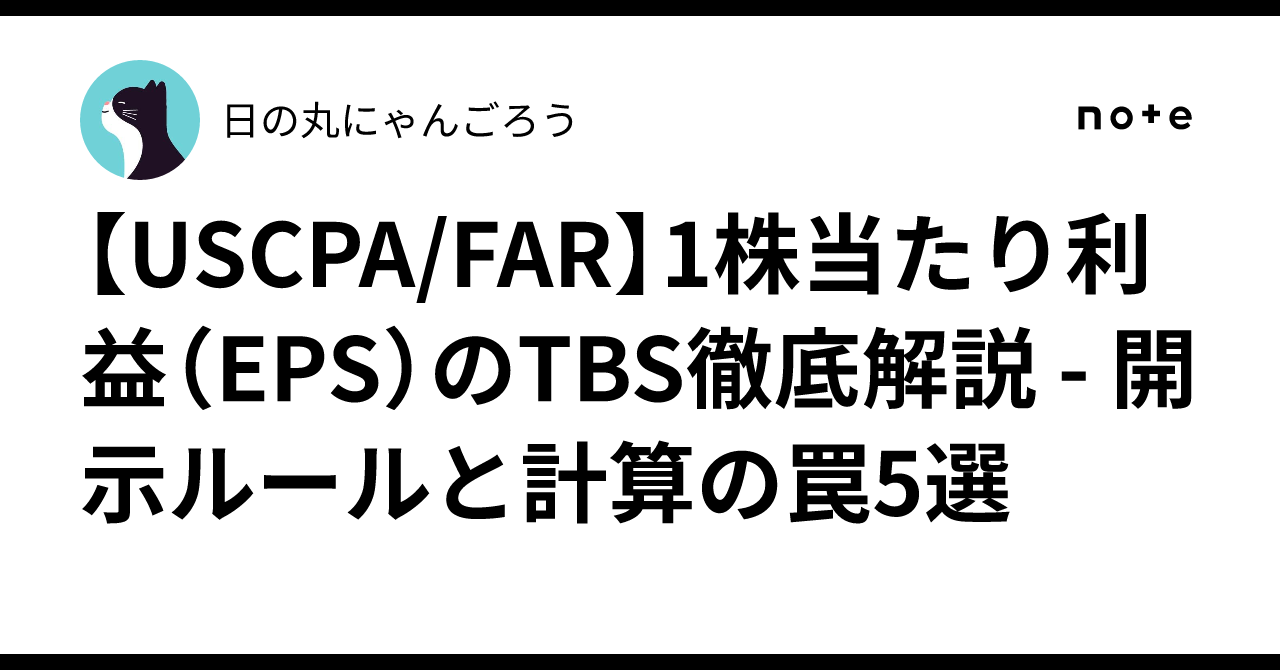 【USCPA/FAR】1株当たり利益（EPS）のTBS徹底解説 - 開示ルールと計算の罠5選｜日の丸にゃんごろう