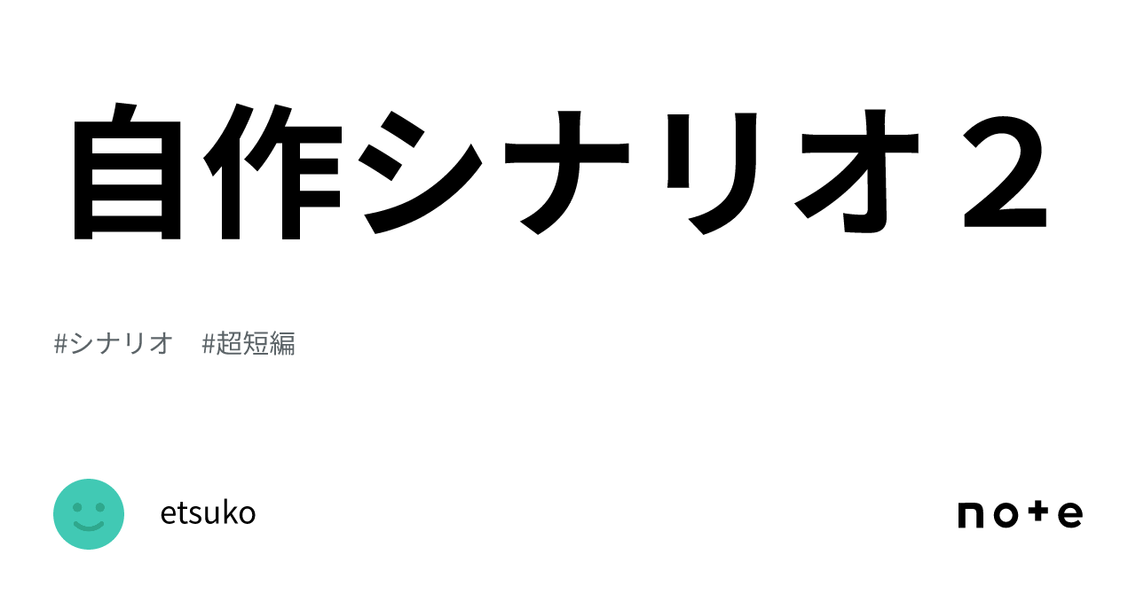 自作シナリオ 2｜etsuko