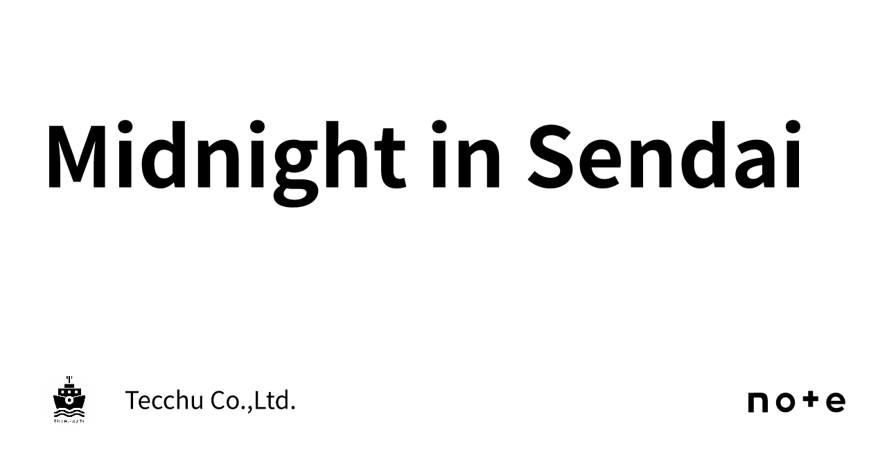 Midnight in Sendai｜Tecchu Co.,Ltd.