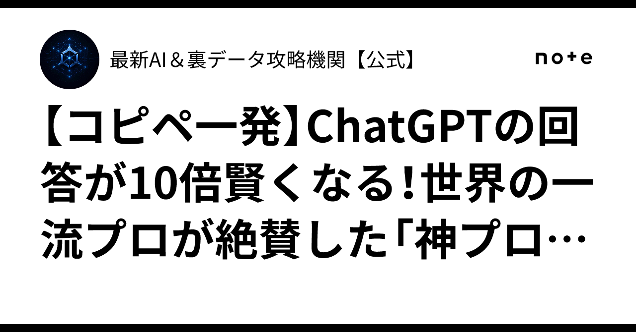 【コピペ一発】ChatGPTの回答が10倍賢くなる！世界の一流プロが絶賛した「神プロンプト」を完全無料公開｜最新AI＆裏データ攻略機関【公式】