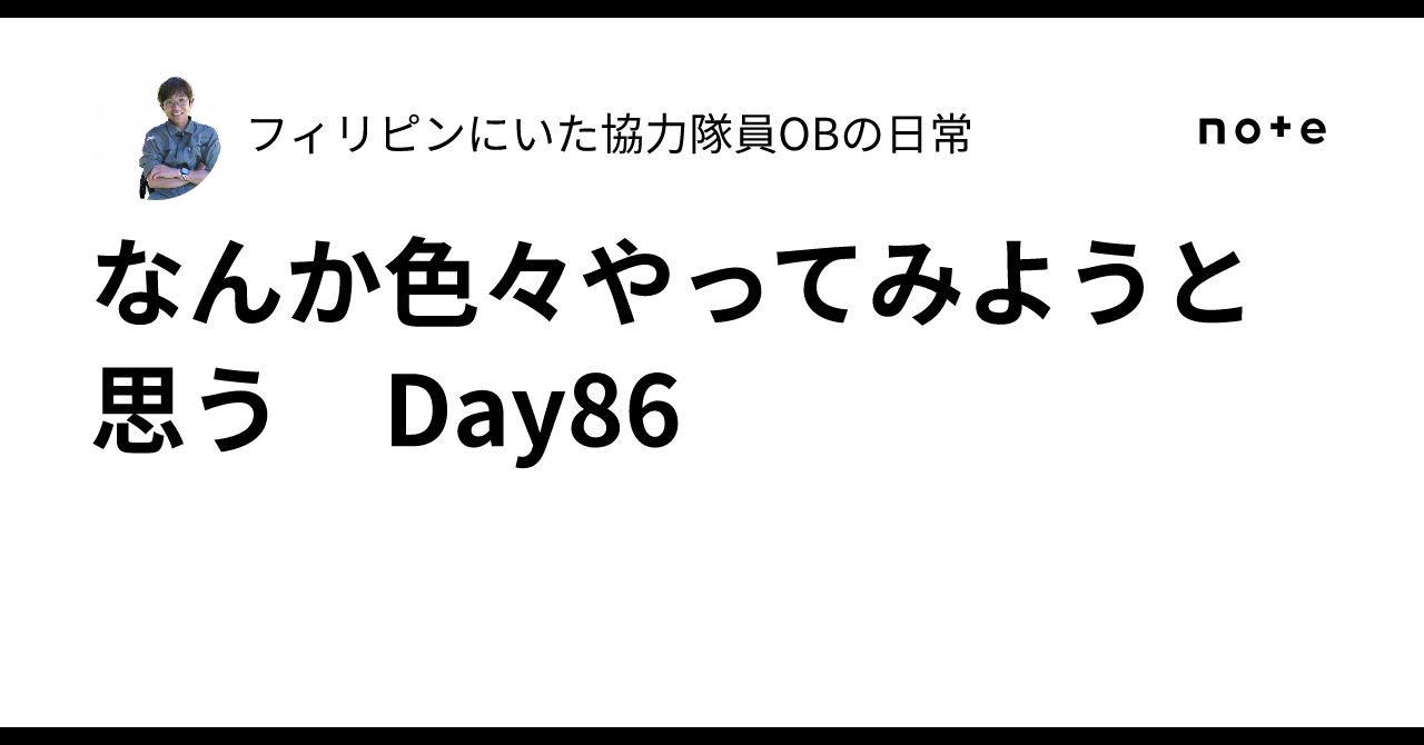 なんか色々やってみようと思う Day86｜フィリピンにいた協力隊員OBの日常