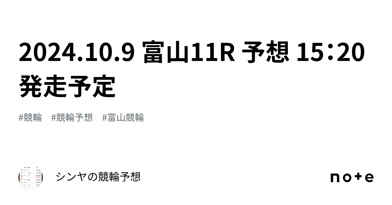2024.10.9 富山11R 予想 15：20発走予定｜シンヤの競輪予想