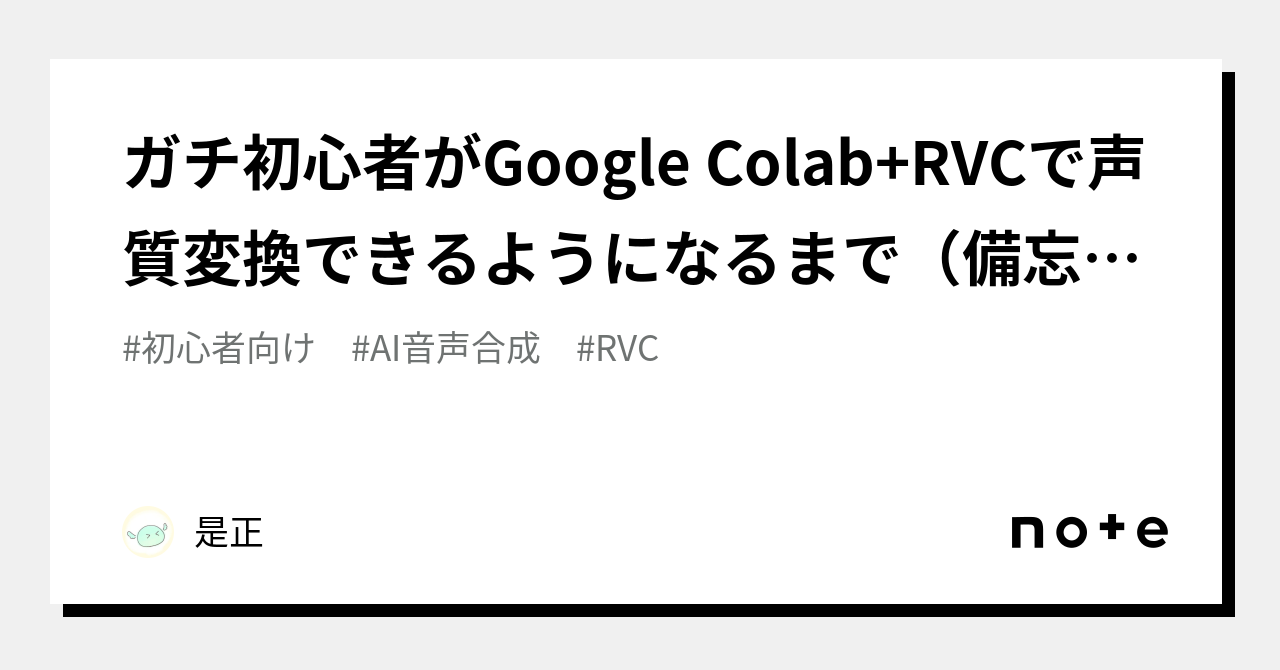 ガチ初心者がGoogle Colab+RVCで声質変換できるようになるまで（備忘録）｜是正