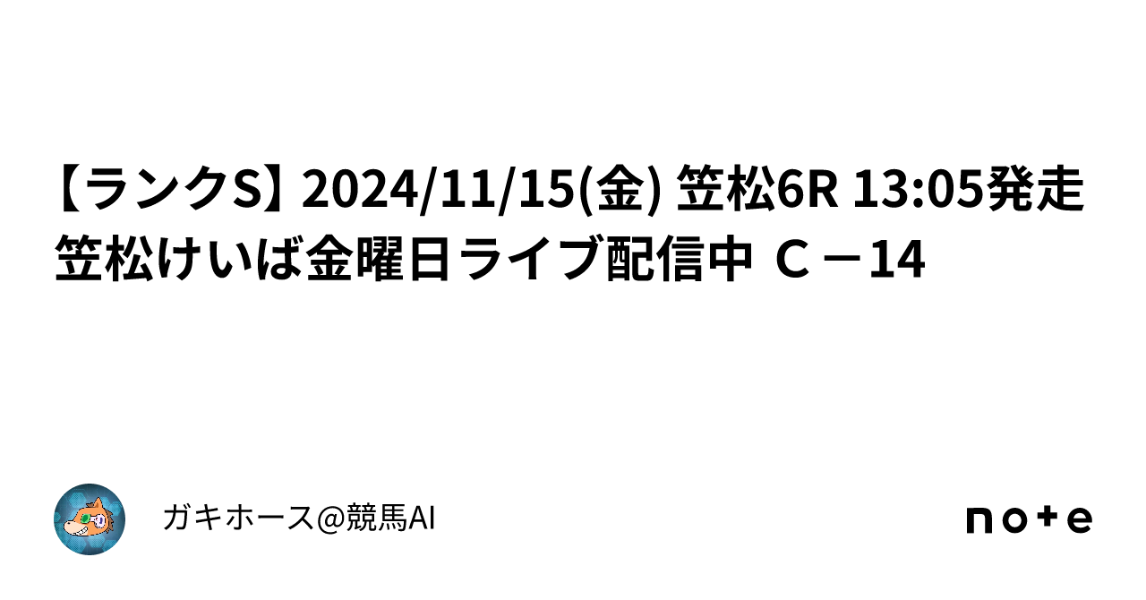 【ランクS】 2024/11/15(金) 笠松6R 13:05発走 笠松けいば金曜日ライブ配信中 C－14｜ガキホース@競馬AI