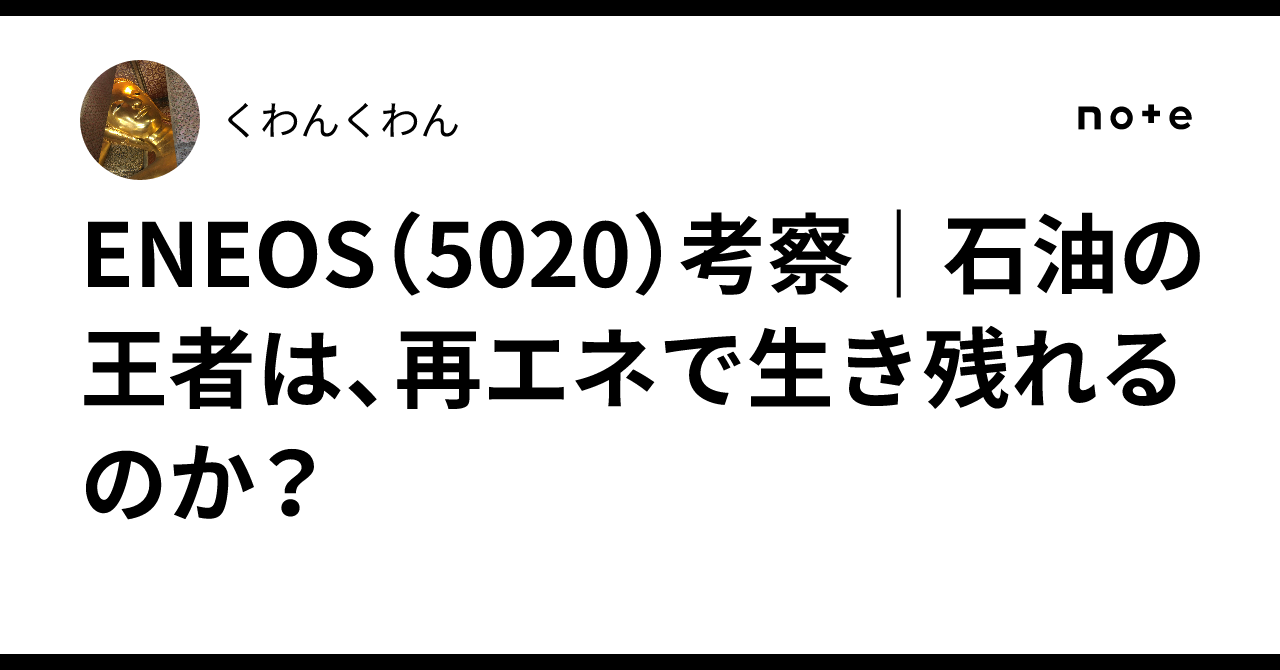 ENEOS（5020）考察｜石油の王者は、再エネで生き残れるのか？｜くわんくわん