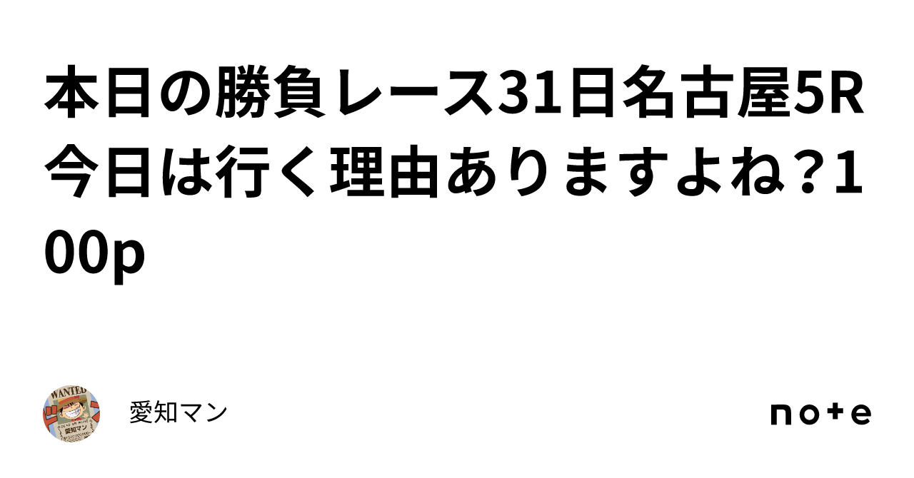 本日の勝負レース🔥31日名古屋5R今日は行く理由ありますよね？100p｜愛知マン