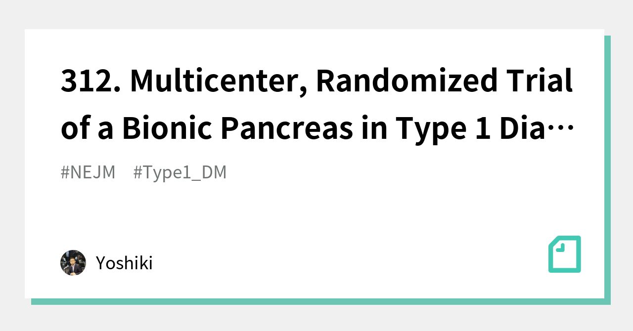 312. Multicenter, Randomized Trial of a Bionic Pancreas in Type 1 ...