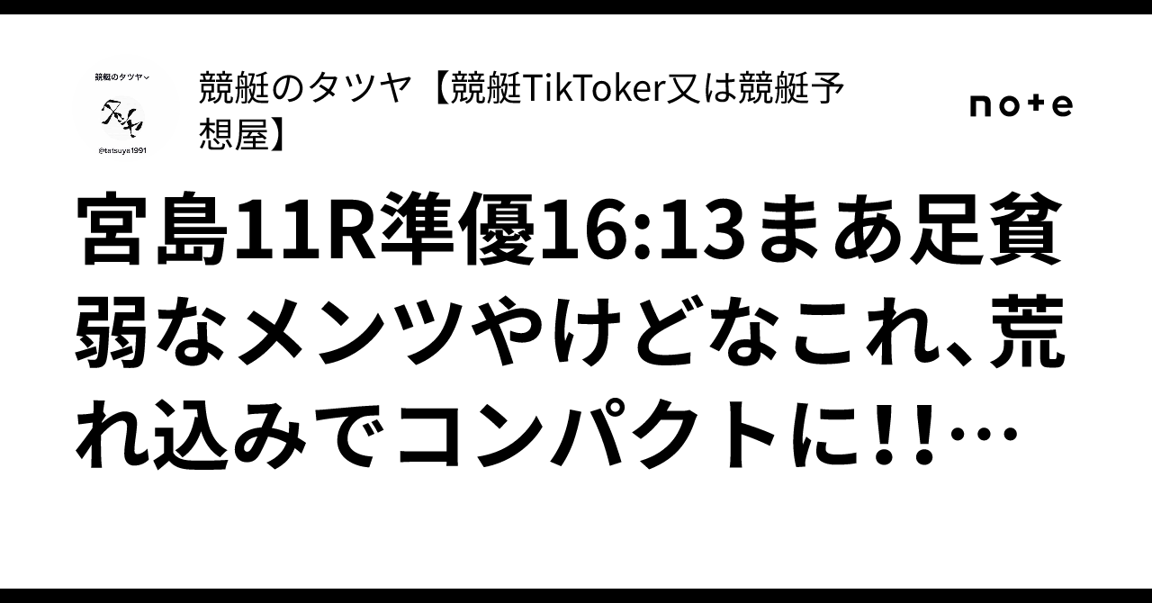 宮島11R準優16:13まあ足貧弱なメンツやけどなこれ、荒れ込みでコンパクトに！！本線6点｜競艇のタツヤ【競艇TikToker又は競艇予想屋】