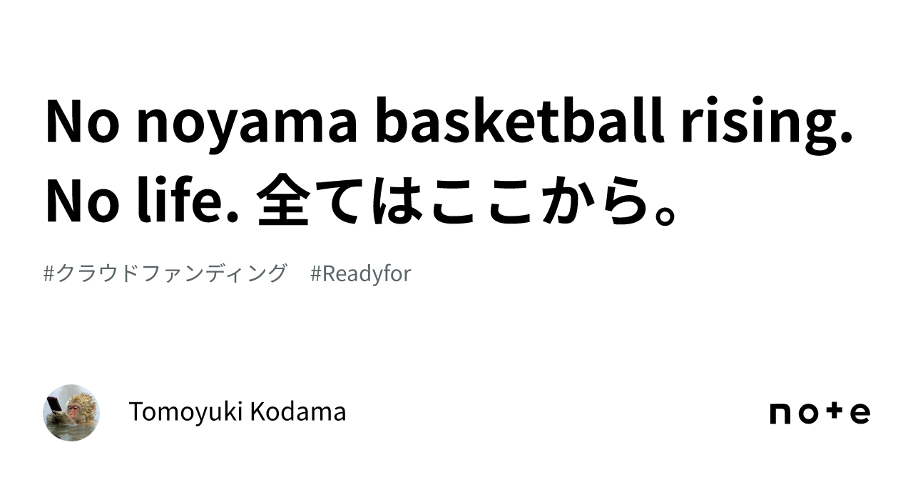 No noyama basketball rising. No life. 全てはここから。｜Tomoyuki Kodama