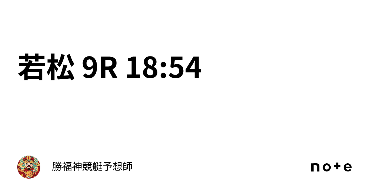 若松 9R 18:54｜勝福神 競艇予想師