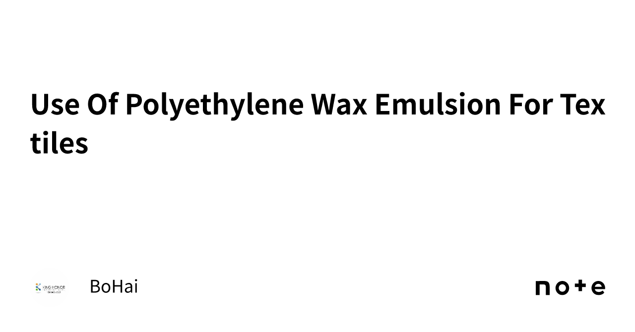 Use Of Polyethylene Wax Emulsion For Textiles｜BoHai