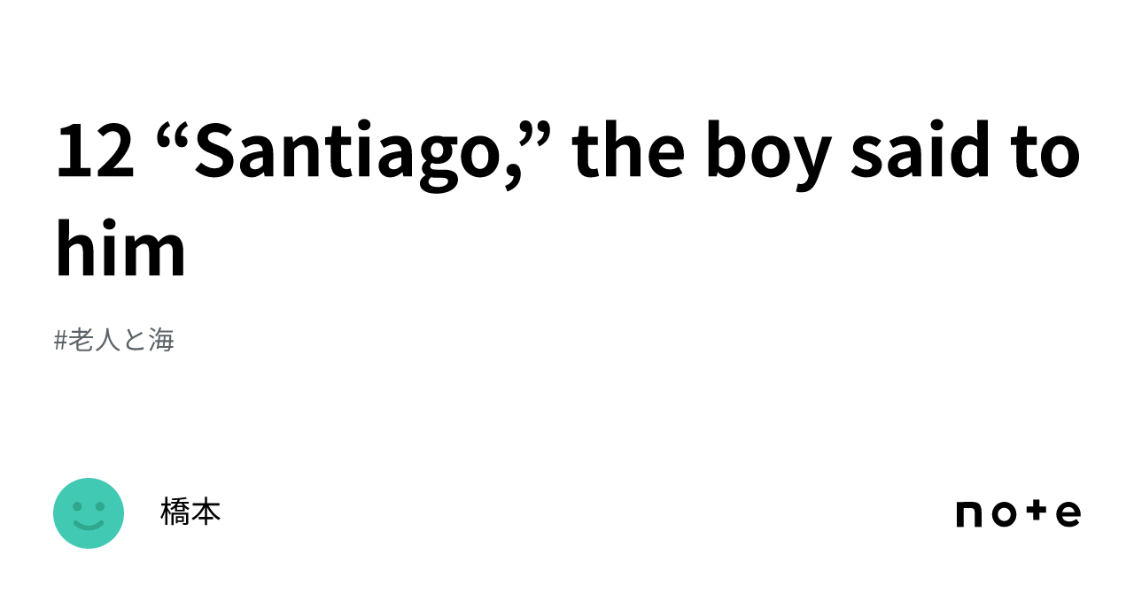 12 “Santiago,” the boy said to him｜橋本