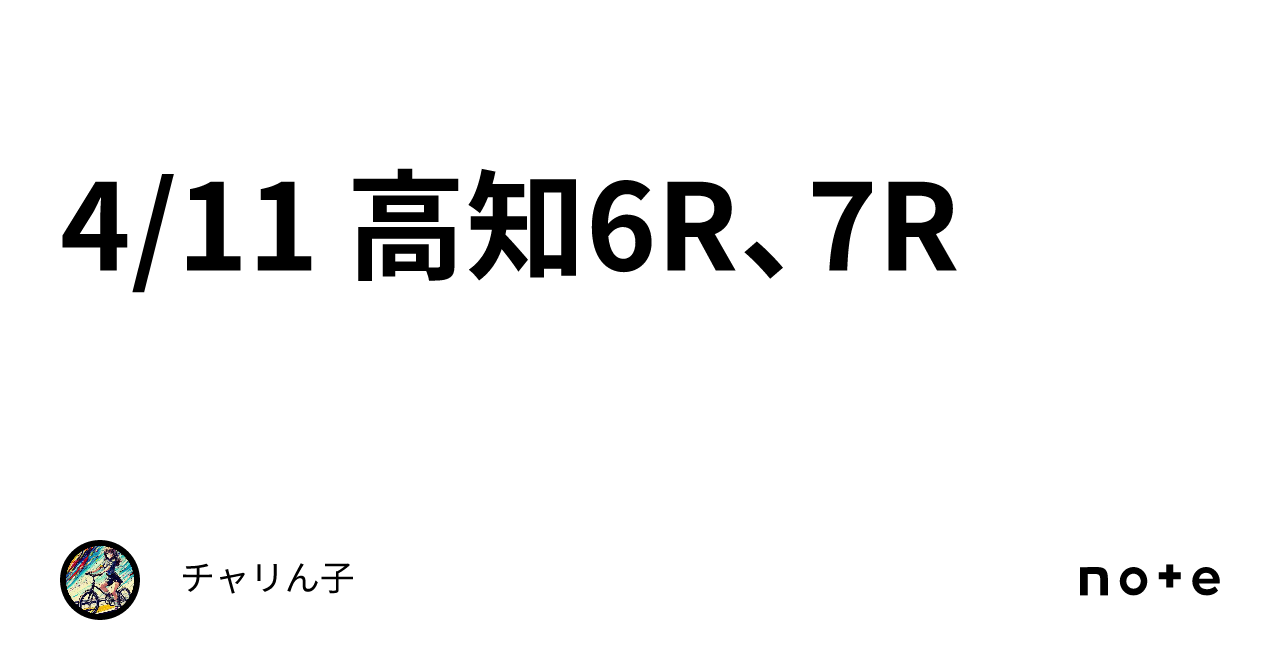 4/11 高知6R、7R｜チャリん子