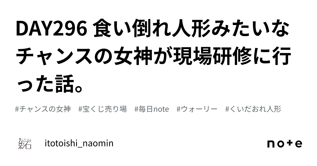 DAY296 食い倒れ人形みたいなチャンスの女神が現場研修に行った話。｜itotoishi_naomin