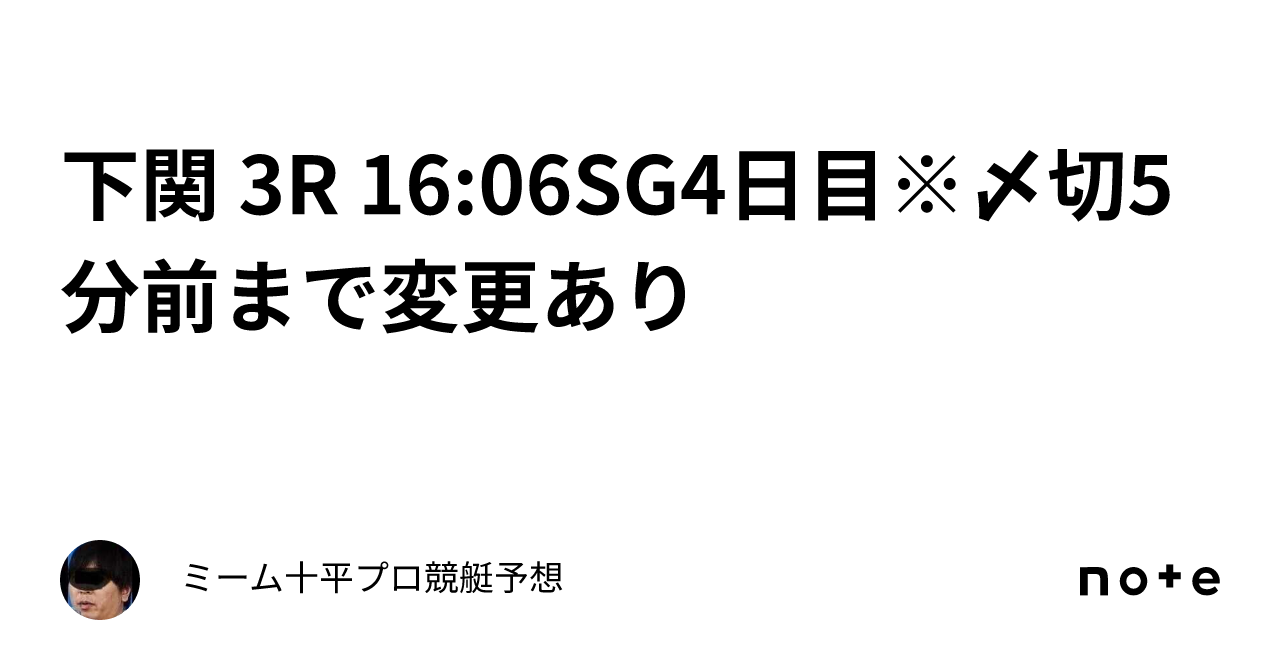 下関 3R 16:06🚨SG4日目🔥※〆切5分前まで変更あり｜ミーム十平👑プロ競艇予想👑