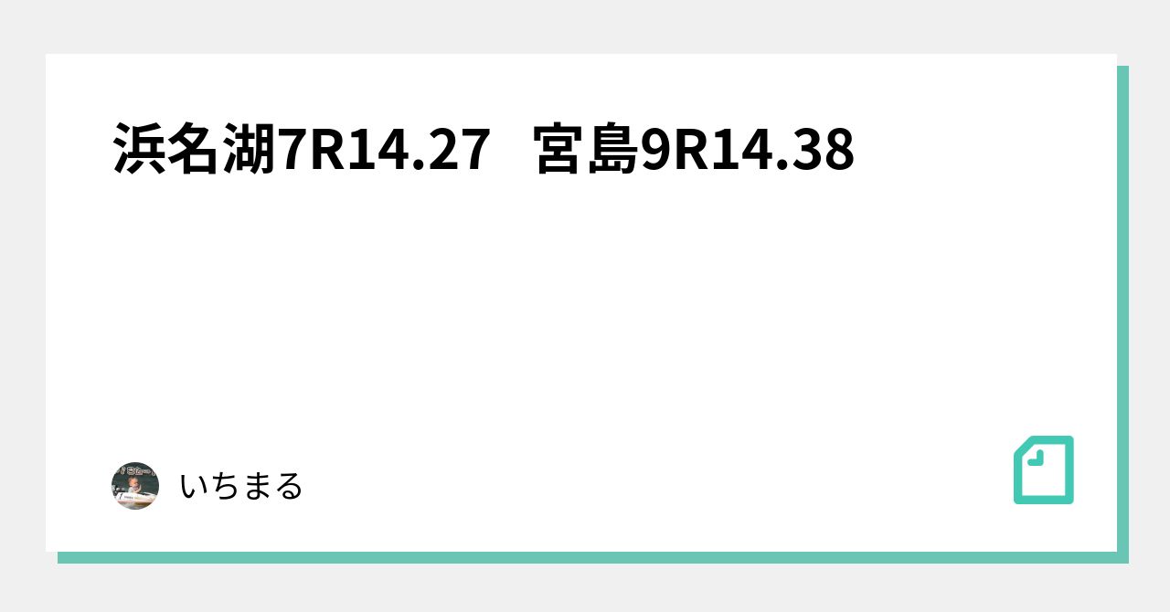 浜名湖7R14.27 宮島9R14.38｜いちまる