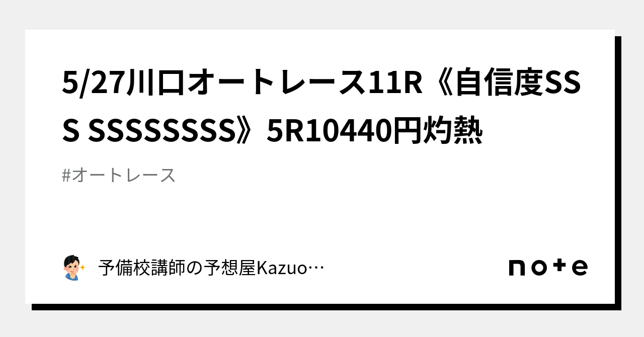 5/27川口オートレース11R《自信度SSS SSSSSSSS》5R10440円🎯灼熱｜予備校講師の予想屋Kazuo@競馬・オートレース
