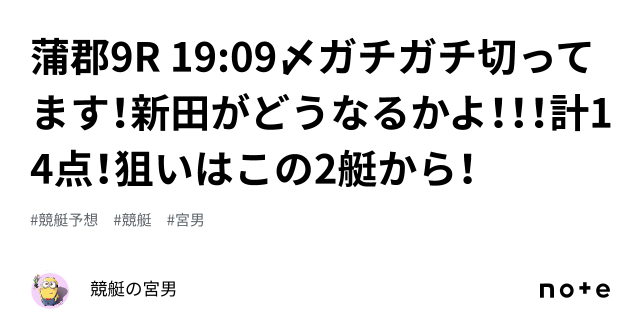蒲郡9R 19:09〆ガチガチ切ってます！新田がどうなるかよ！！！計14点！狙いはこの2艇から！｜競艇の宮男