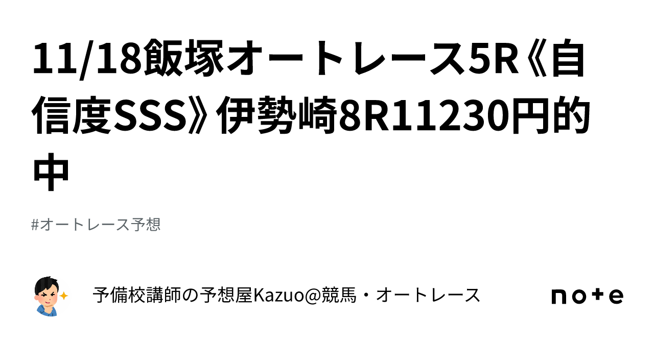 11/18飯塚オートレース5R《自信度SSS》伊勢崎8R11230円的中🎯｜予備校講師の予想屋Kazuo@競馬・オートレース