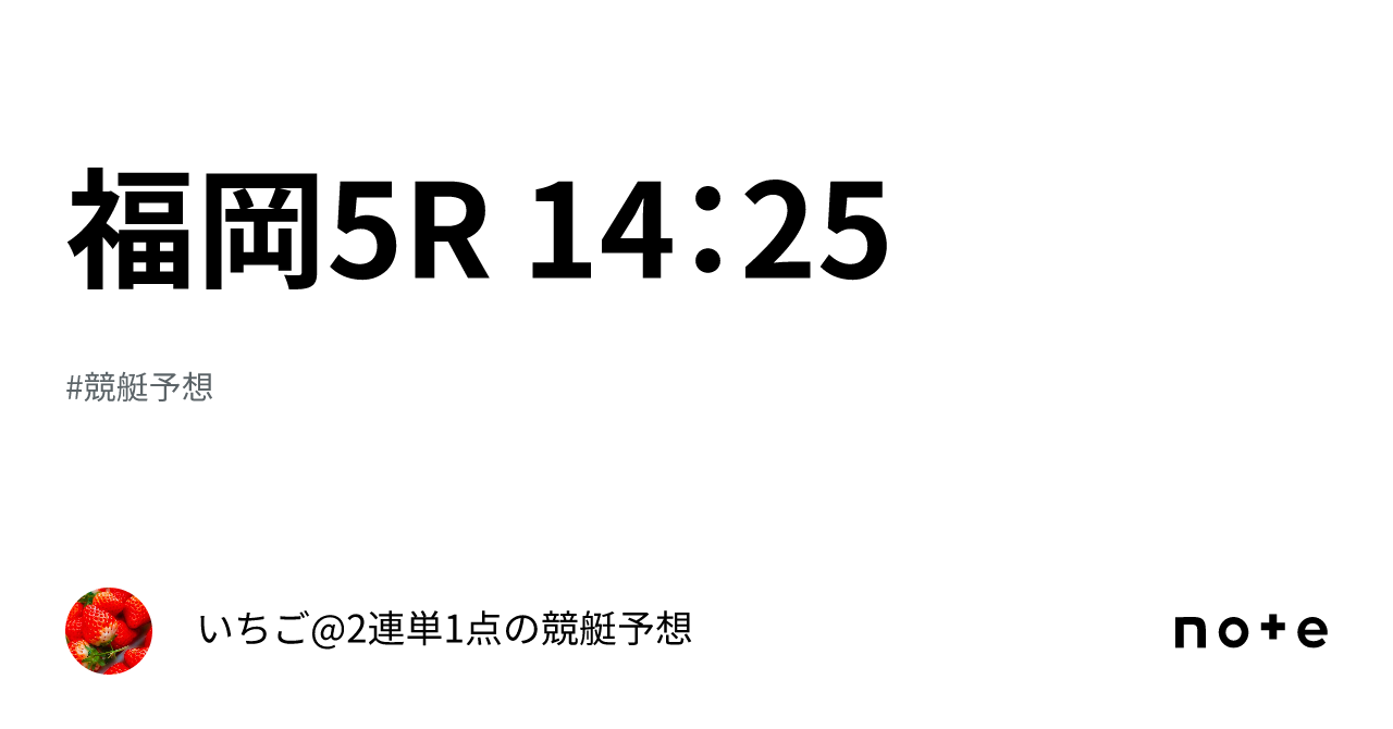 福岡5R 14：25｜🍓いちご@2連単1点の競艇予想🍓