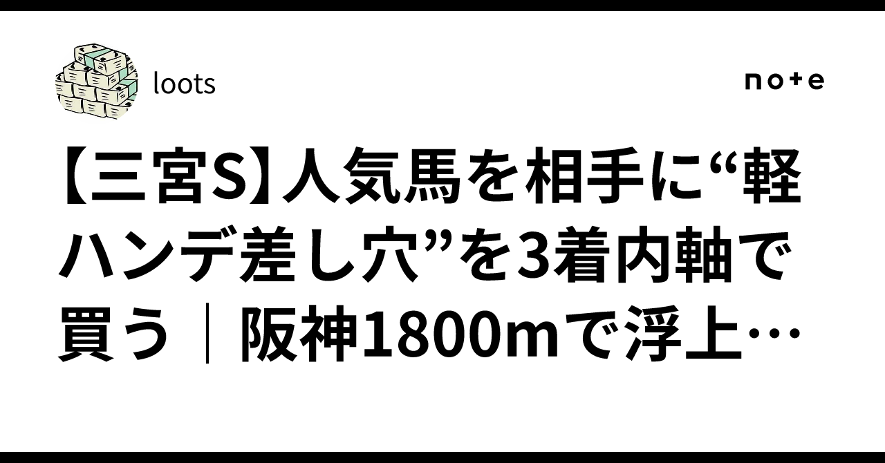 【三宮S】人気馬を相手に“軽ハンデ差し穴”を3着内軸で買う｜阪神1800mで浮上する1頭｜loots