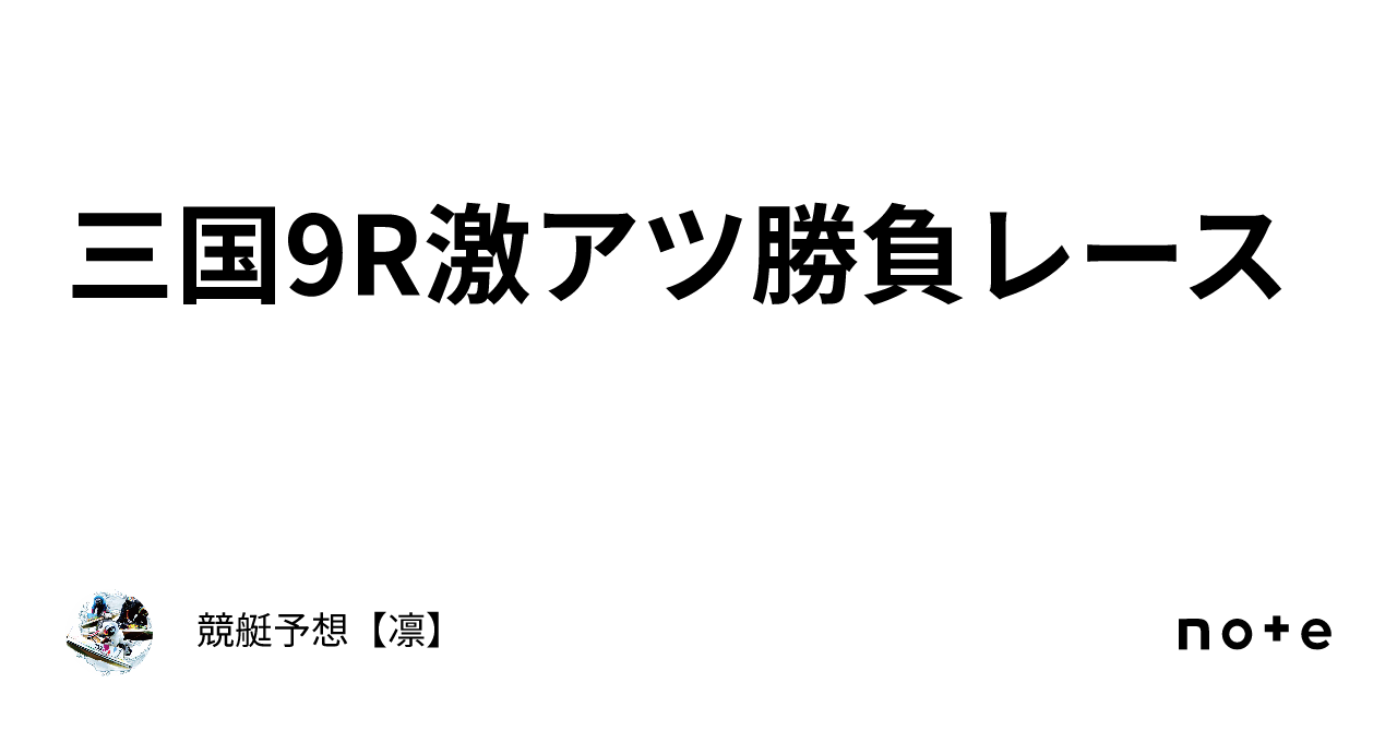 三国9R激アツ勝負レース｜競艇予想【凛】