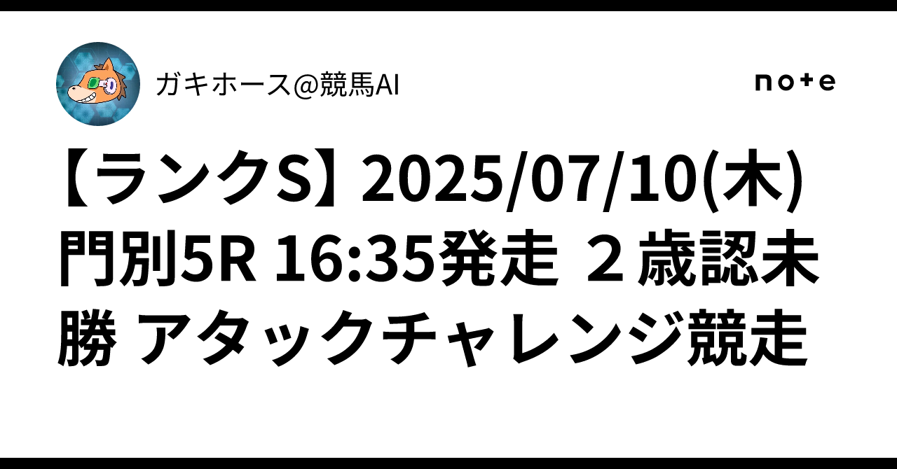 【ランクS】 2025/07/10(木) 門別5R 16:35発走 2歳認未勝 アタックチャレンジ競走｜ガキホース@競馬AI
