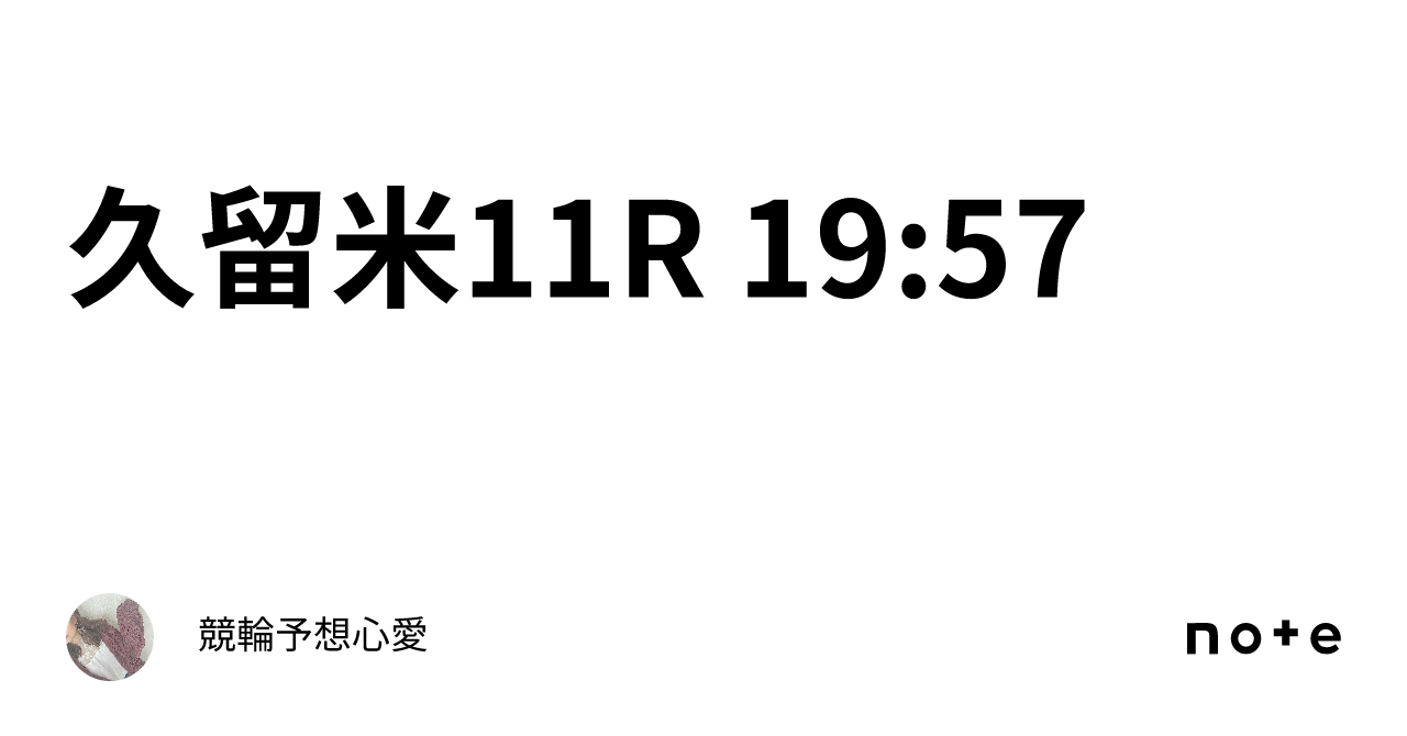 久留米11R 19:57｜競輪予想🦔心愛🦔