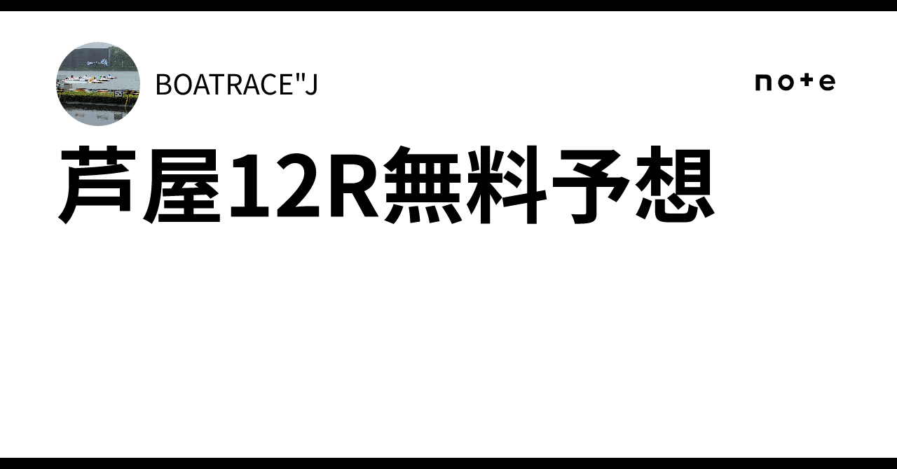 芦屋12R無料予想｜BOATRACE"J